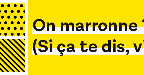 On marronne ? (Si ça te dit, viens)